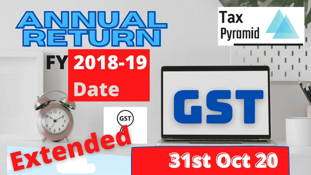 GST Annual Return for FY 18-19 Extended to 31st OCT 20 – Your Tax Guide